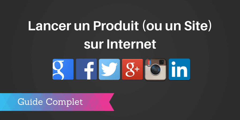 Les 10 Etapes pour Lancer votre Produit sur Internet [Guide Complet]