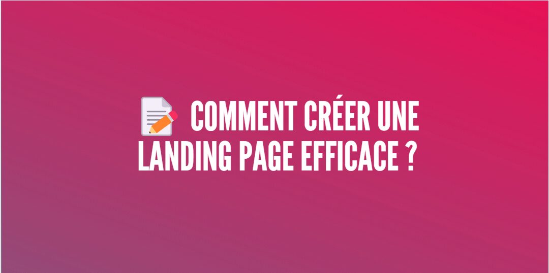 Créer une Landing Page Efficace et Performante [Guide Complet]