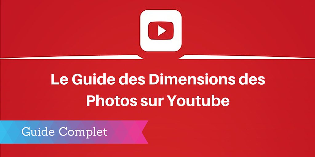 [Guide 2017] Les Dimensions des Images sur Youtube