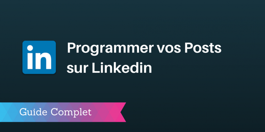 Programmer vos Publications sur Linkedin [Guide Complet]