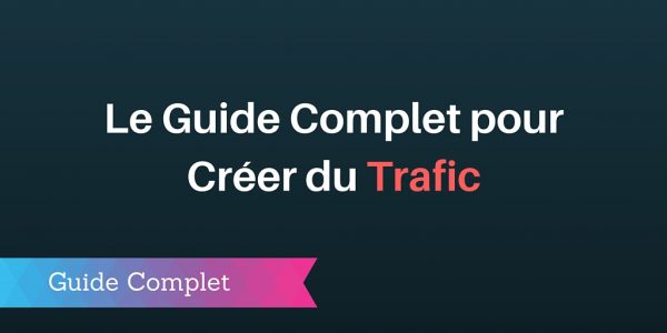 Créer du Trafic : Le Guide 2020 pour Augmenter votre Audience
