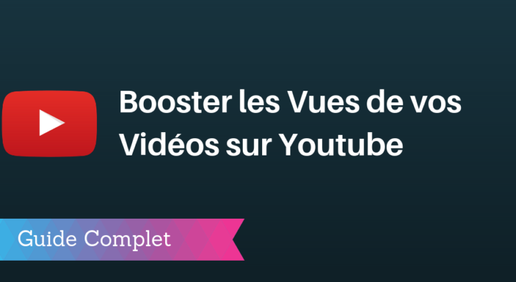 Booster vos Vues sur Youtube [Guide Complet]